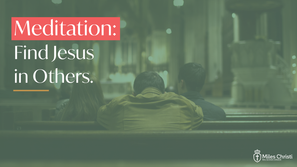 Find Jesus in Others | Miles Christi